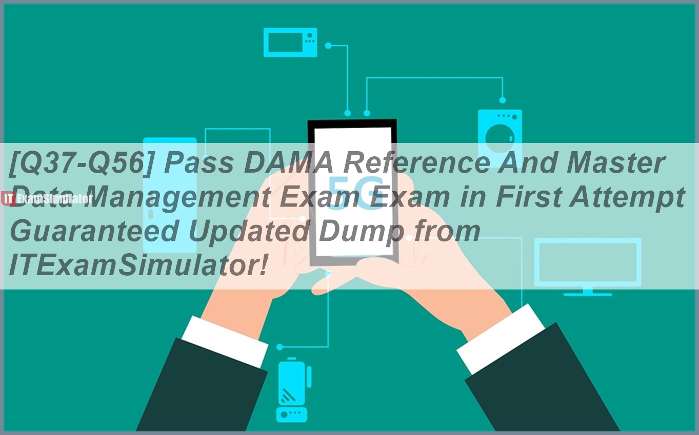 [Q37-Q56] Pass DAMA Reference And Master Data Management Exam Exam in ...